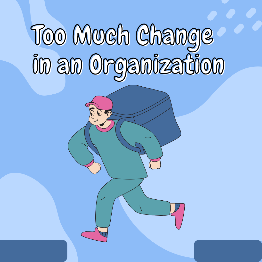 Too Much Change in an Organization - Consequences and How to Avoid it? Too Much Change in an Organization - Consequences and How to Avoid it?